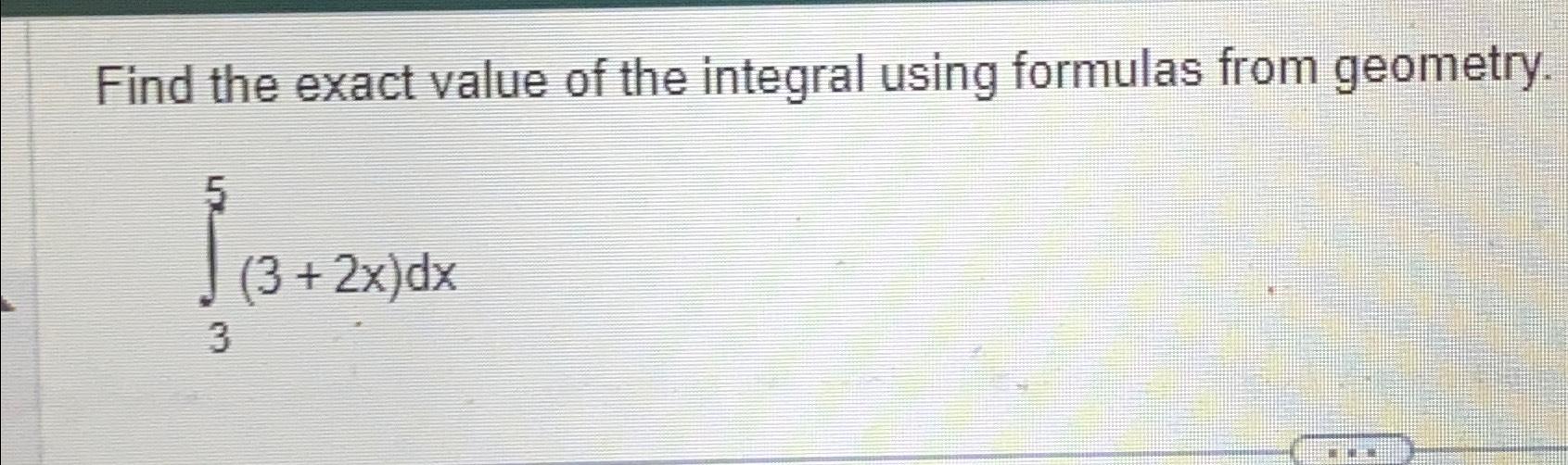 Solved Find the exact value of the integral using formulas | Chegg.com