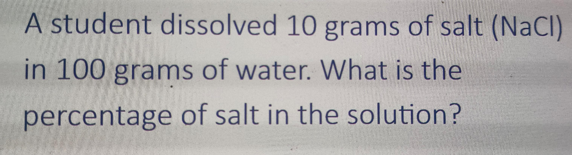 Solved A student dissolved 10 ﻿grams of salt (NaCl) ﻿in 100 | Chegg.com