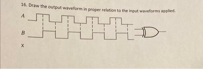 Solved 16. Draw the output waveform in proper relation to | Chegg.com
