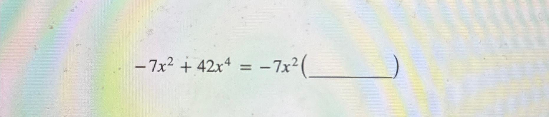 Solved -7x2+42x4=-7x2 | Chegg.com