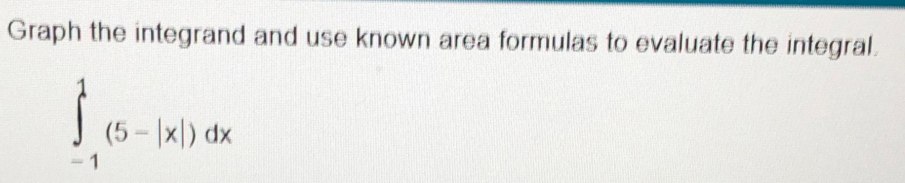 Solved Graph the integrand and use known area formulas to | Chegg.com