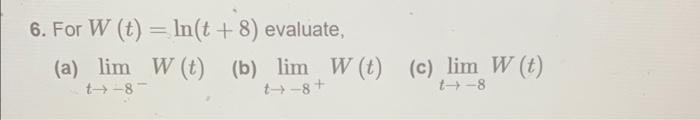 Solved 6. For W(t)=ln(t+8) evaluate, (a) limt→−8−W(t) (b) | Chegg.com