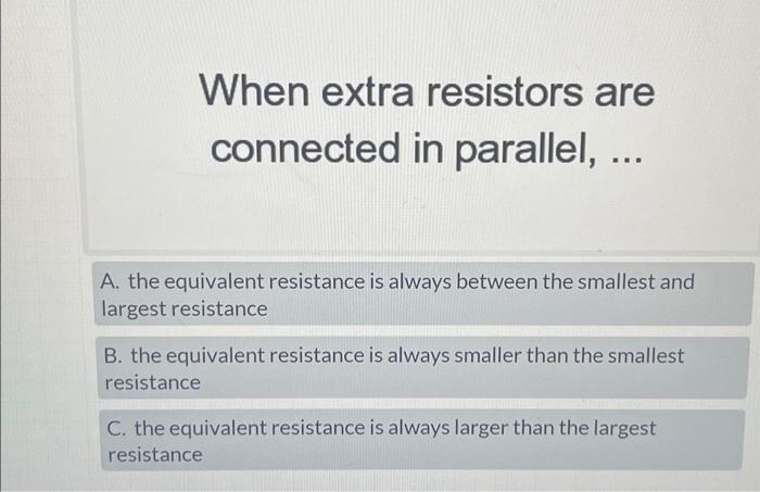 Solved When extra resistors are connected in parallel, ... | Chegg.com