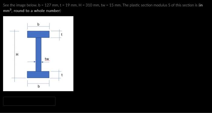 Solved See the image below. b=127 mm,t=19 mm,H=310 mm,tw=15 | Chegg.com