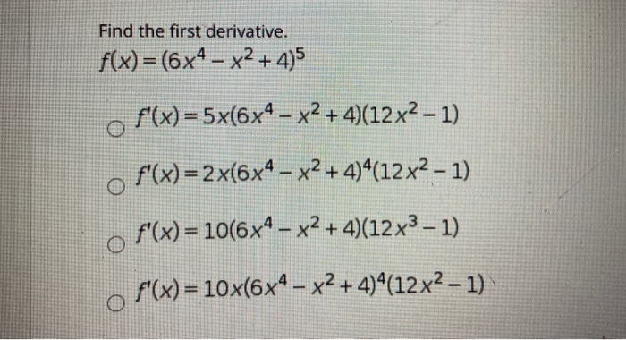 Solved Find the first derivative. f(x)=(6x4 – x2 + 4)5 f'(x) | Chegg.com