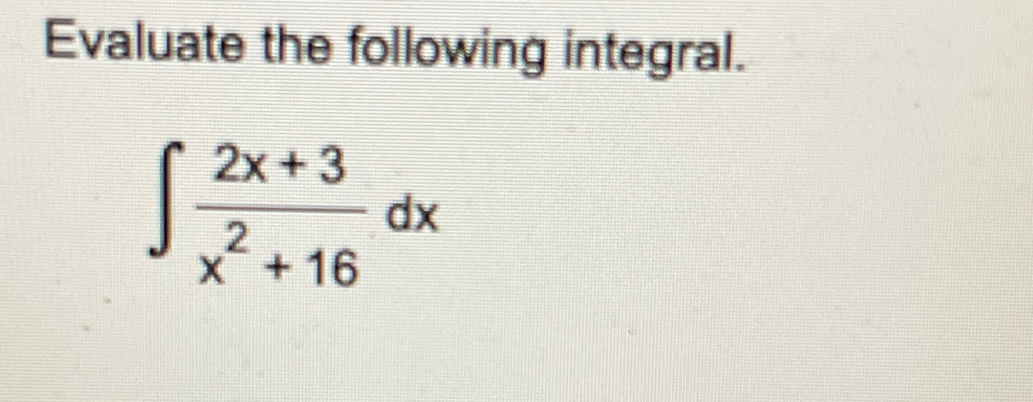 Solved Evaluate the following integral.∫﻿﻿2x+3x2+16dx | Chegg.com