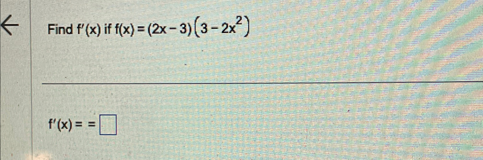 Solved Find f'(x) ﻿if f(x)=(2x-3)(3-2x2)f'(x)= | Chegg.com