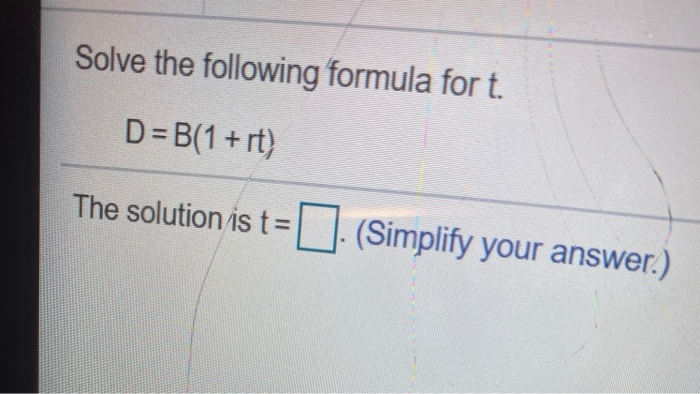 Solved Solve the following formula for t. D = B(1 + rt) The | Chegg.com