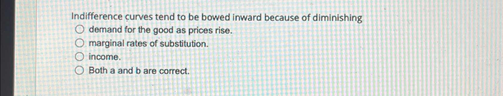 Solved Indifference curves tend to be bowed inward because | Chegg.com