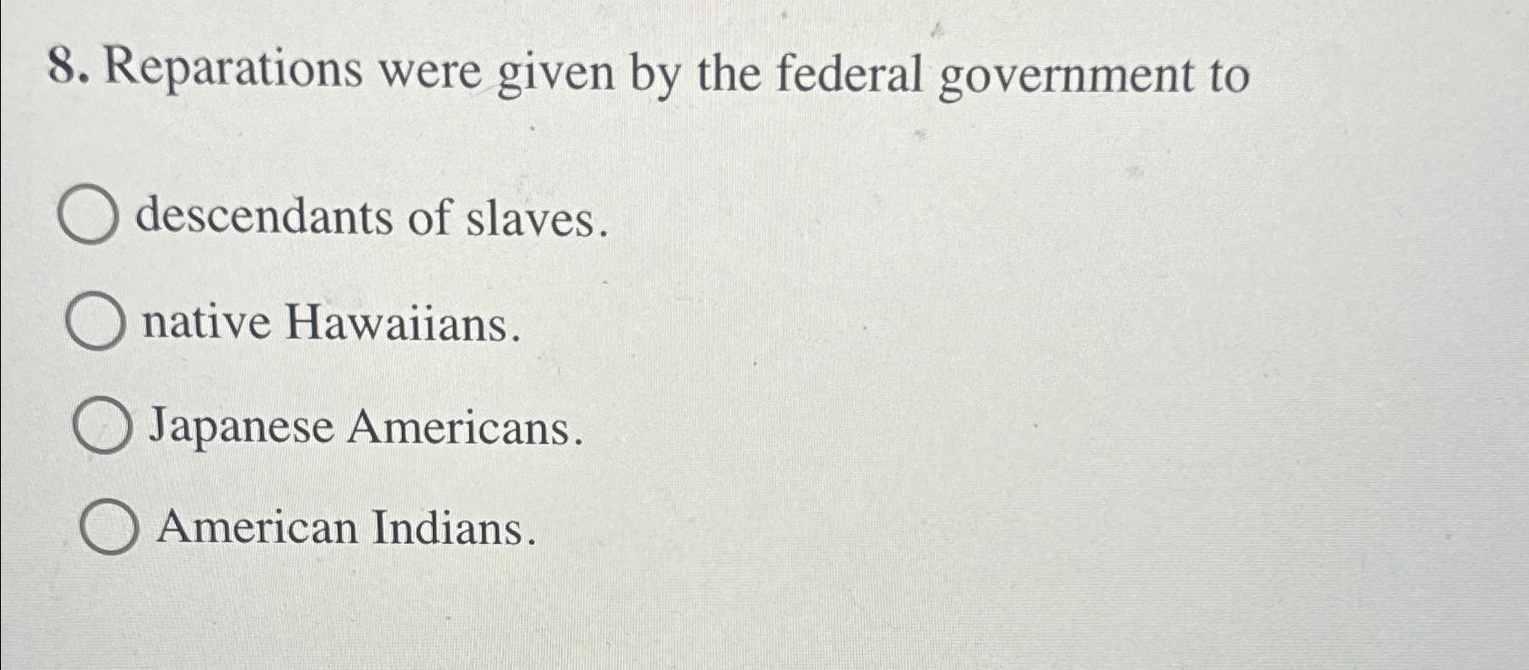 Solved Reparations were given by the federal government | Chegg.com