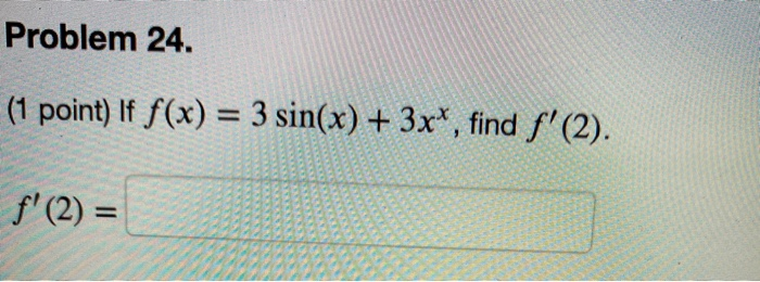 Solved Problem 24. (1 point) If f(x) = 3 sin(x) + 3xx, find | Chegg.com