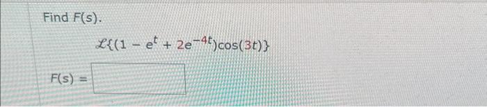 Solved Find F(s). L{(1−et+2e−4t)cos(3t)} F(s)= | Chegg.com