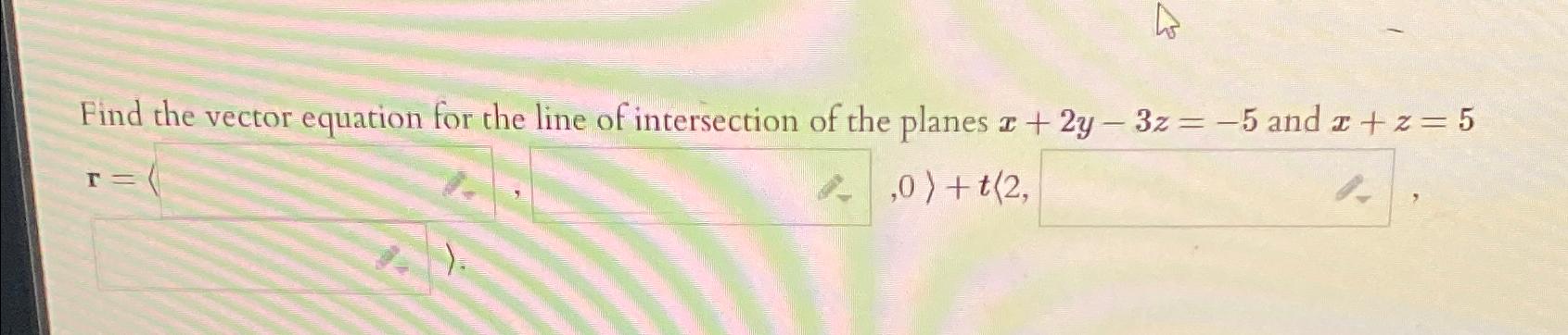Find the vector equation for the line of intersection | Chegg.com