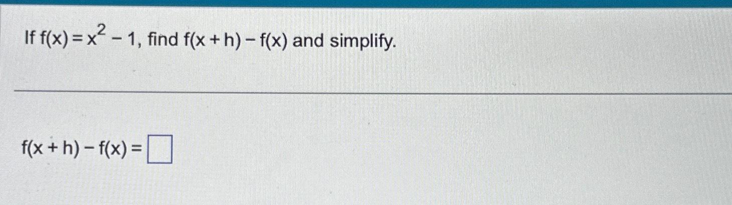 Solved If f(x)=x2-1, ﻿find f(x+h)-f(x) ﻿and | Chegg.com