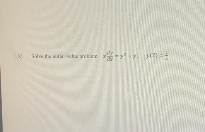 Solved 8) Solve the initial-value problem ** = y2-y, y2)=; | Chegg.com