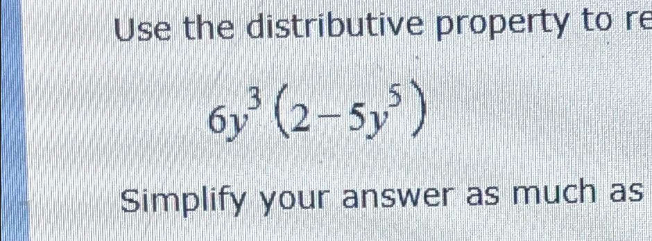 Solved Use the distributive property to6y3(2-5y5)Simplify | Chegg.com