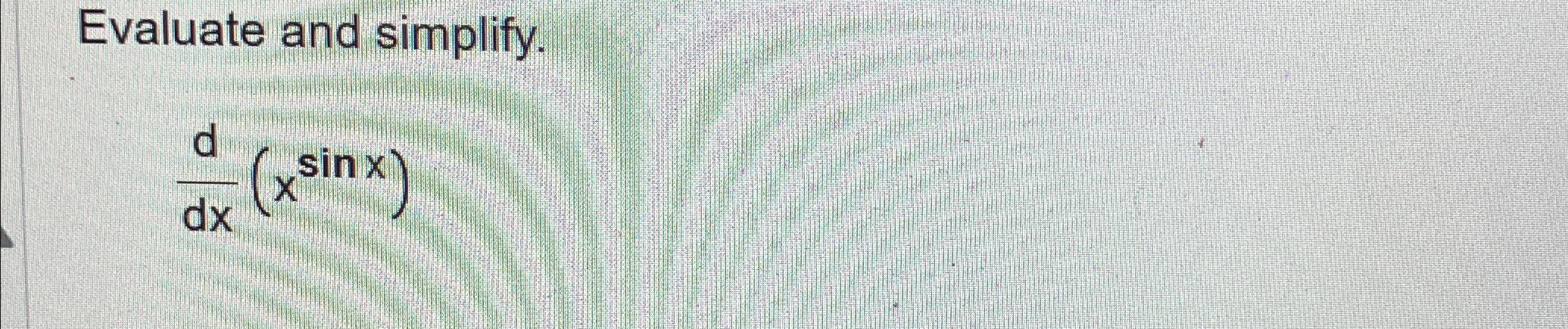 Solved Evaluate and simplify.ddx(xsinx) | Chegg.com