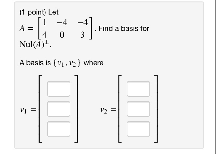 Solved -4 (1 point) Let -4 A= 4 0 Nul(A)'. 14 11 . Find a | Chegg.com