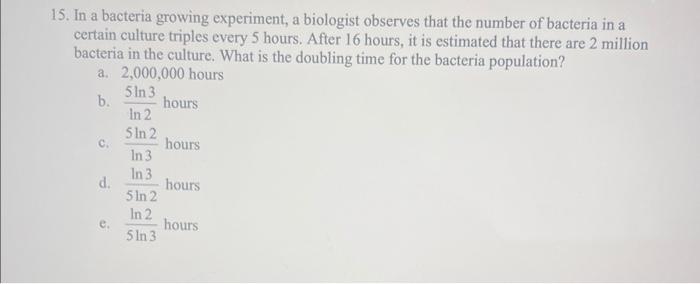Solved 15. In a bacteria growing experiment, a biologist | Chegg.com