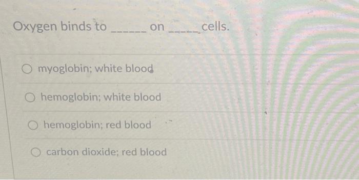 Solved Oxygen binds to on cells. myoglobin; white blood | Chegg.com
