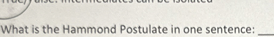 Solved What is the Hammond Postulate in one sentence: | Chegg.com