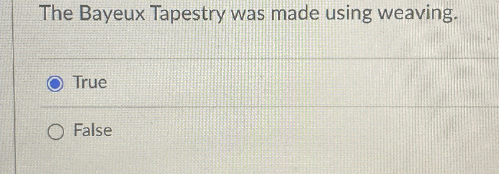 Solved The Bayeux Tapestry Was Made Using Weavingtruefalse 