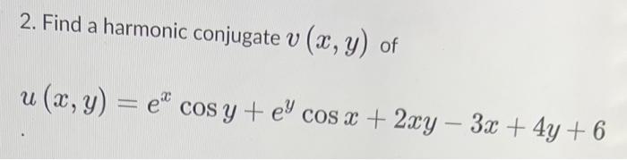 Solved 2. Find a harmonic conjugate v(x,y) of | Chegg.com