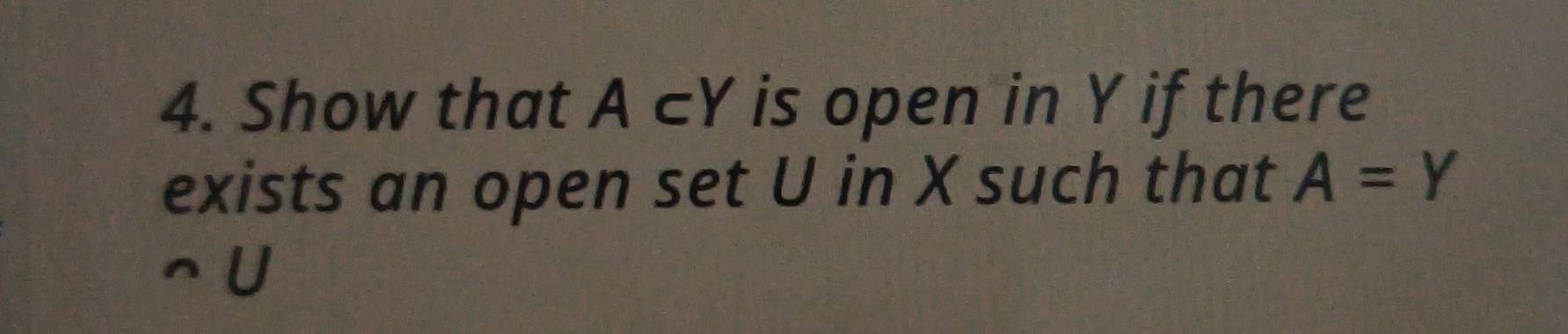Solved 4. Show that A⊂Y is open in Y if there exists an open | Chegg.com
