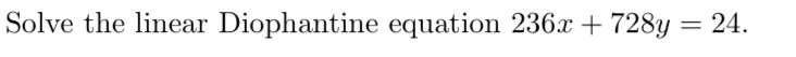 Solved Solve the linear Diophantine equation 236x+728y=24. | Chegg.com