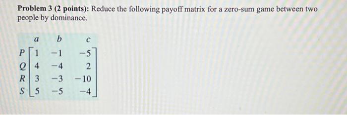 Solved Problem 3 ( 2 points): Reduce the following payoff | Chegg.com
