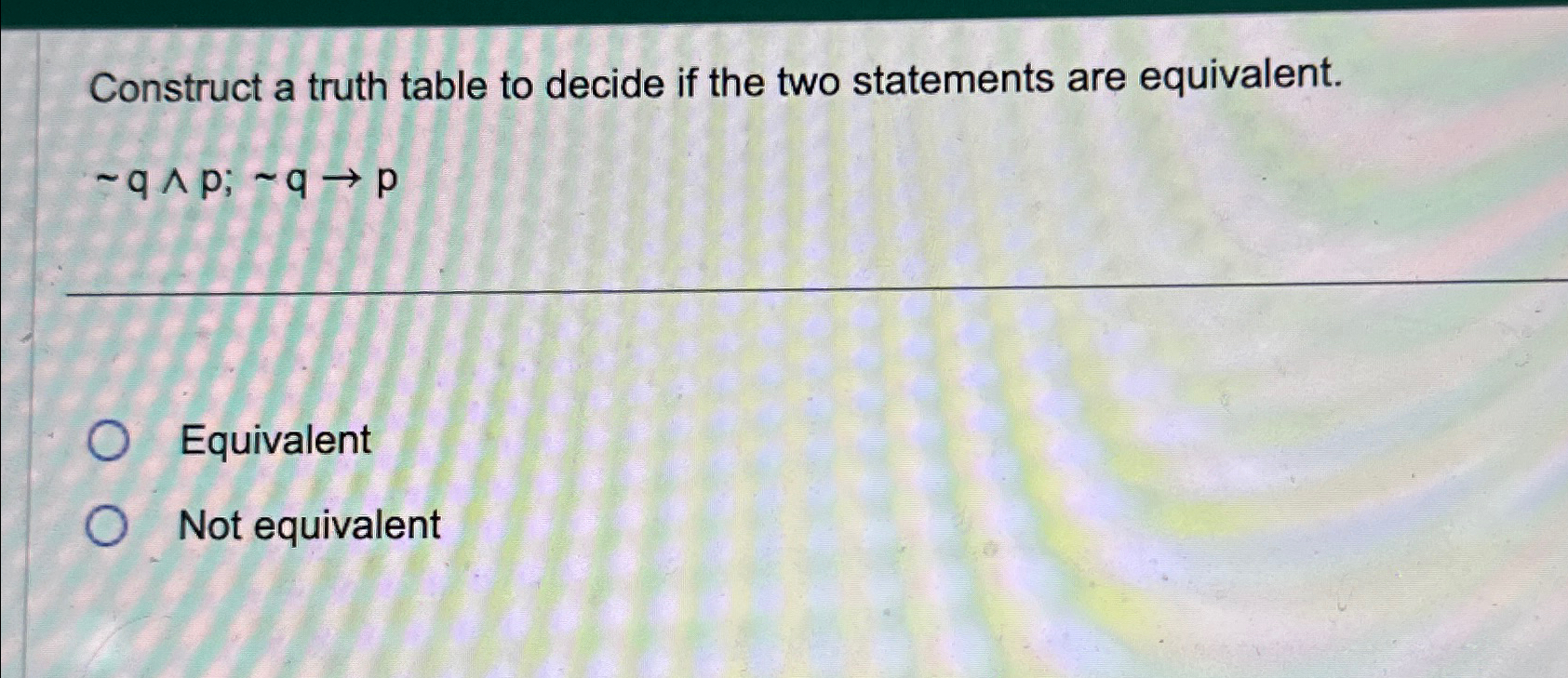 Solved Construct a truth table to decide if the two | Chegg.com