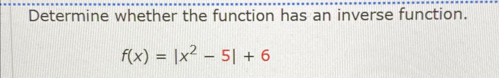 Solved Determine whether the function has an inverse | Chegg.com