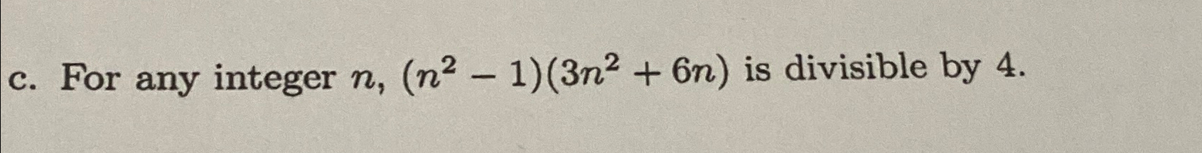 Solved c. ﻿For any integer n,(n2-1)(3n2+6n) ﻿is divisible by | Chegg.com