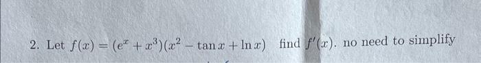 Solved 2. Let f(x)=(ex+x3)(x2−tanx+lnx) find f′(x). no need | Chegg.com