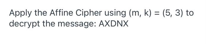 Solved Apply the Affine Cipher using (m, k) = (5, 3) to | Chegg.com