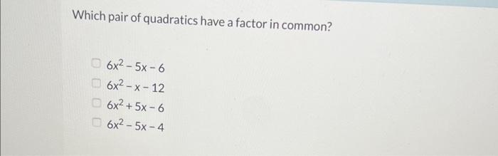 Solved Which pair of quadratics have a factor in common? | Chegg.com