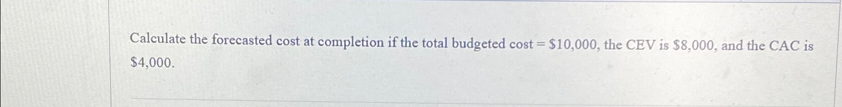 Solved Calculate the forecasted cost at completion if the | Chegg.com