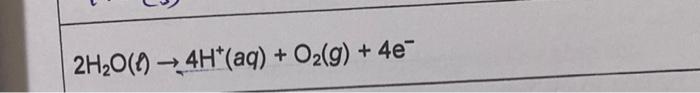 Solved 2H20(0) -- 4H*(aq) + O2(g) + 4e- | Chegg.com