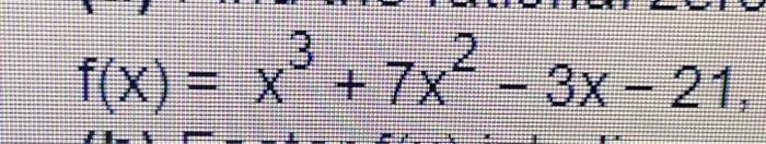 Solved f(x)=x3+7x2−3x−21(a) Find the rational zeros and then | Chegg.com