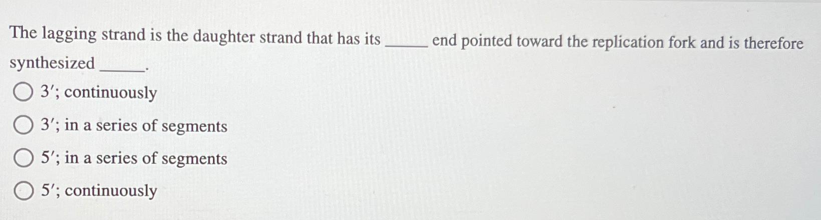 Solved The lagging strand is the daughter strand that has | Chegg.com