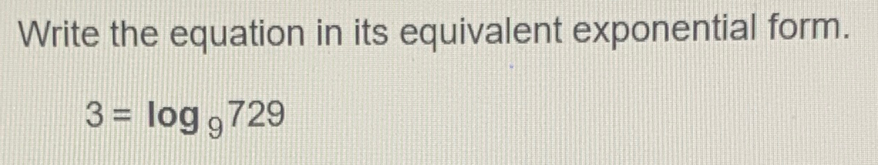 Solved Write the equation in its equivalent exponential | Chegg.com