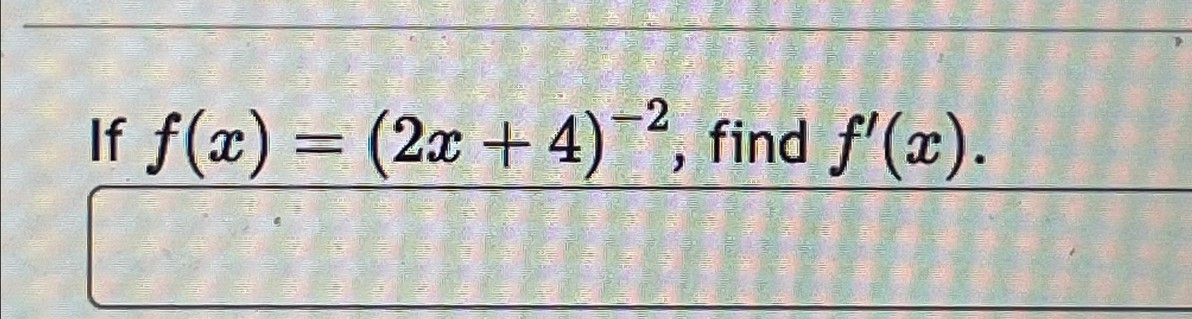 Solved If f(x)=(2x+4)-2, ﻿find f'(x) | Chegg.com