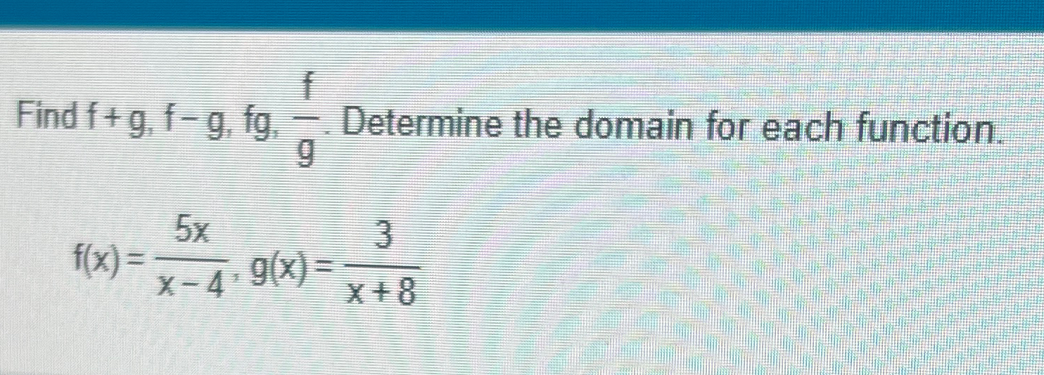 Solved Find f+g,f-g,fg,fg. ﻿Determine the domain for each | Chegg.com