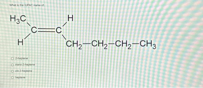 Solved What is the IUPAC name of: 2-heptene trans-2-heptene | Chegg.com