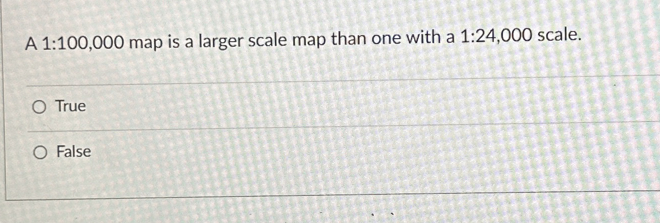 Solved A 1:100,000 ﻿map is a larger scale map than one with | Chegg.com