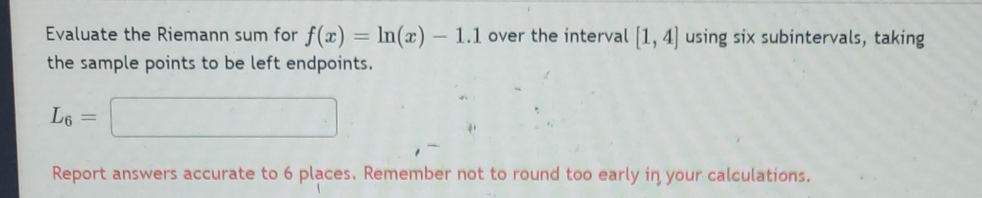 Solved Evaluate the Riemann sum for f(x) = ln(x) - 1.1 over | Chegg.com