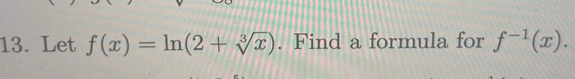 Solved Let f(x)=ln(2+x3). ﻿Find a formula for f-1(x). | Chegg.com
