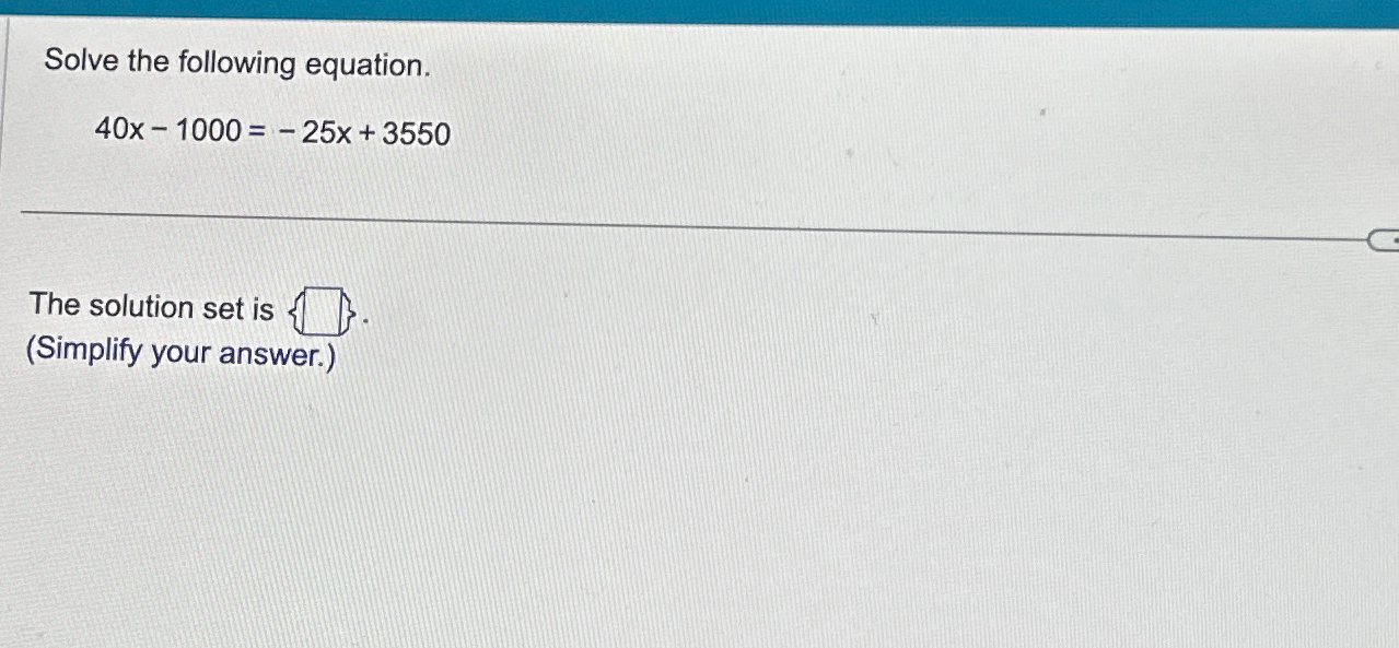 Solved Solve the following equation.40x-1000=-25x+3550The | Chegg.com