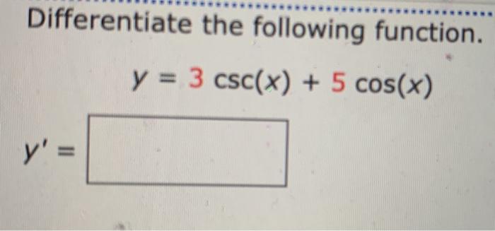 Solved Differentiate the following function. y = 3 csc(x) + | Chegg.com