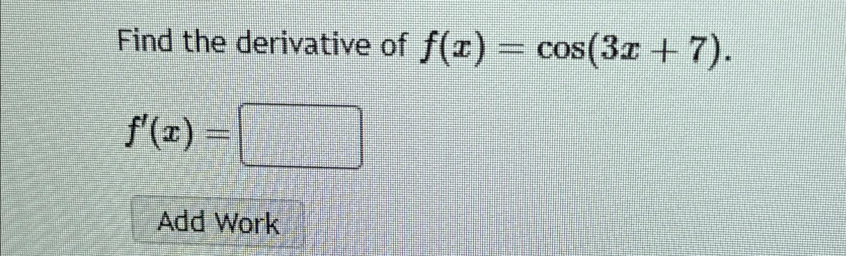 Solved Find the derivative of f(x)=cos(3x+7).f'(x)=Add Work | Chegg.com